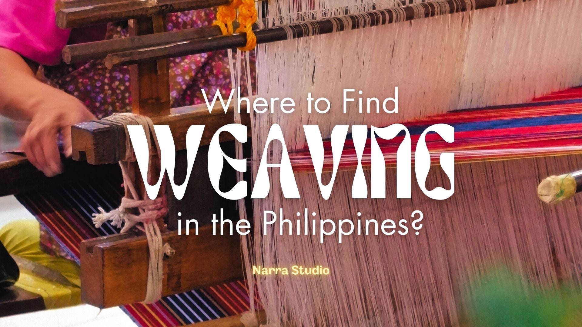 Where to Find Weaving in the Philippines – Narra Studio